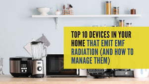 Top 10 Devices in Your Home That Emit EMF Radiation (and How to Manage
